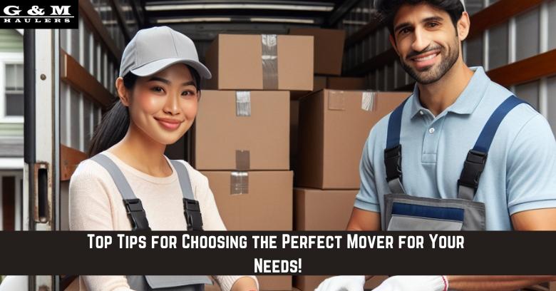 Top Tips for Choosing the Perfect Mover for Your Needs! - G&M Haulers